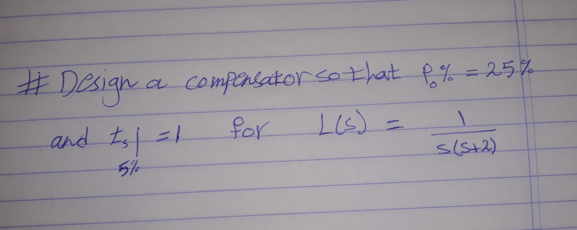 Solved \# Design a compensator so that p0%=25% and ts∣5%=1 | Chegg.com