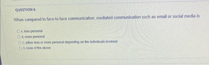 When compared to face-to-face communication, mediated | Chegg.com