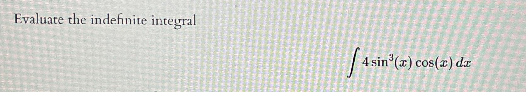 Solved Evaluate the indefinite integral∫﻿﻿4sin3(x)cos(x)dx | Chegg.com