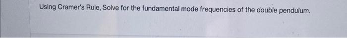 Solved Using Cramer's Rule, Solve for the fundamental mode | Chegg.com