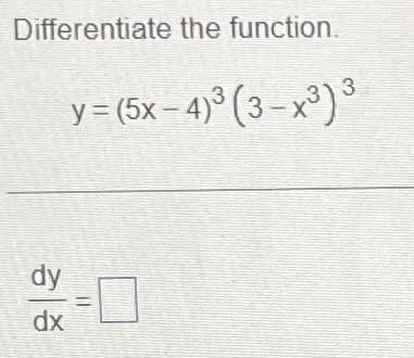 Solved Differentiate the function. y=(5x−4)3(3−x3)3 dxdy= | Chegg.com