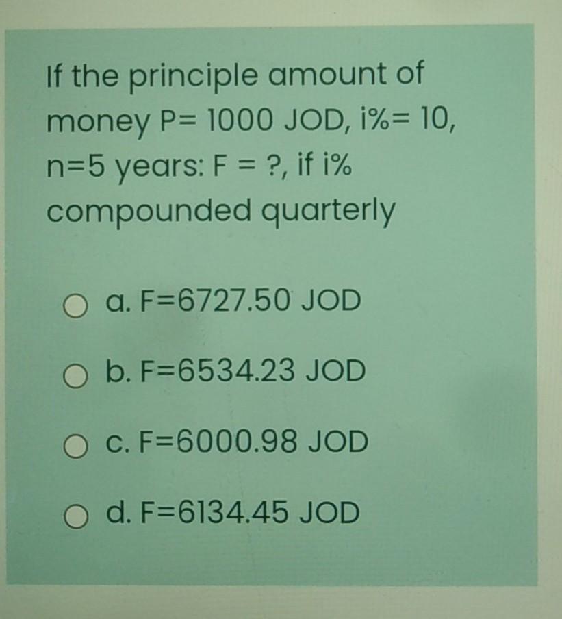 Solved If the principle amount of money P= 1000 JOD, i%= 10, | Chegg.com