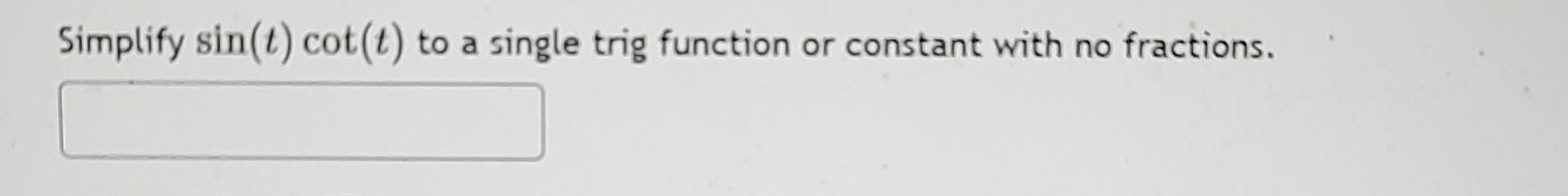 Solved Simplify sin(t)cot(t) to a single trig function or | Chegg.com