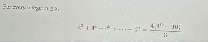 Solved For every integer n≥3, 43+44+45+⋯+4n=34(4n−16) | Chegg.com