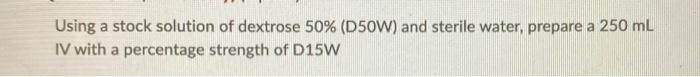 Solved Using a stock solution of dextrose 50% (D50W) and | Chegg.com