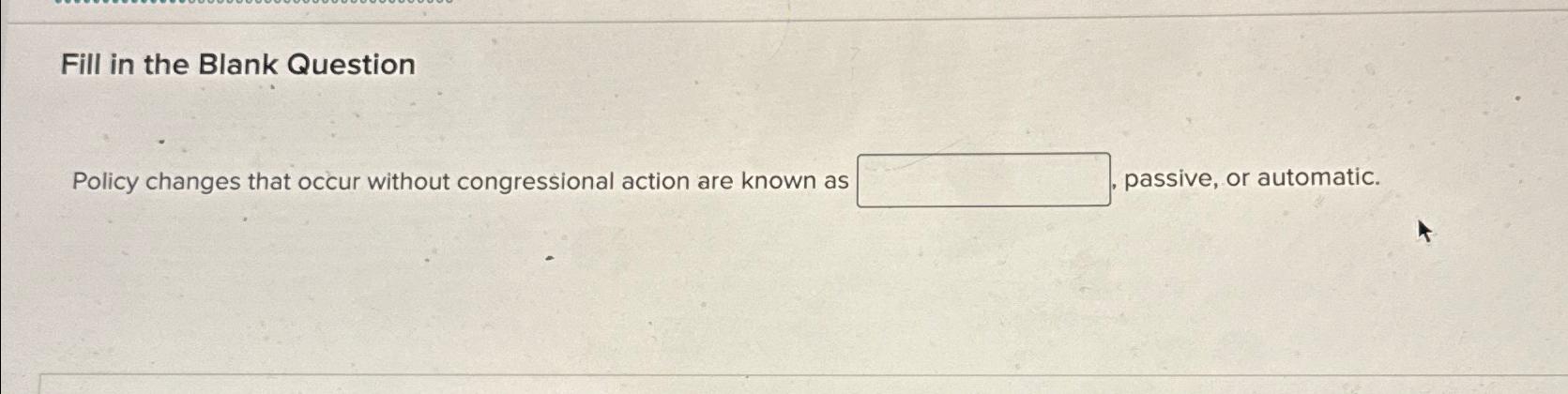 Solved Fill in the Blank QuestionPolicy changes that occur | Chegg.com