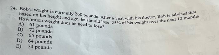 Solved 24. Bob's weight is currently 260 pounds. After a | Chegg.com