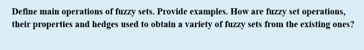 Solved Define main operations of fuzzy sets. Provide | Chegg.com