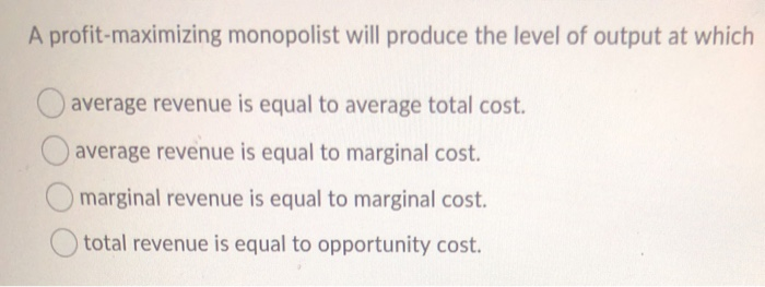 Solved A profit-maximizing monopolist will produce the level | Chegg.com