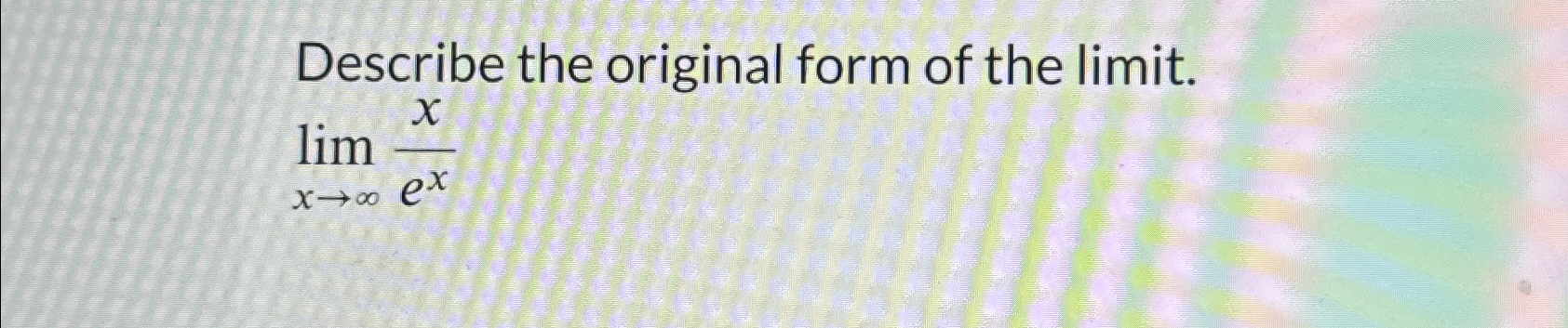 Solved Describe the original form of the limit.limx→∞xex | Chegg.com