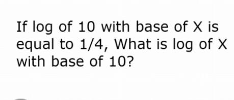 Solved If log of 10 with base of X is equal to 1/4, What is | Chegg.com