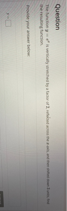 Solved Question The function y e" is vertically stretched by | Chegg.com