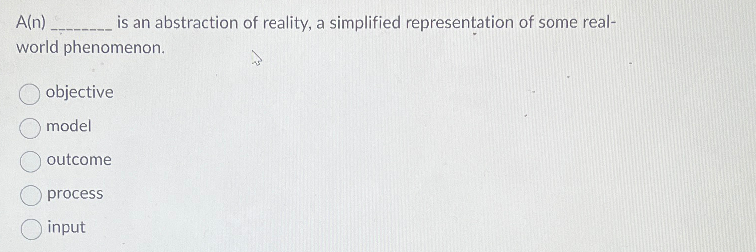 Solved A(n) ﻿is an abstraction of reality, a simplified | Chegg.com
