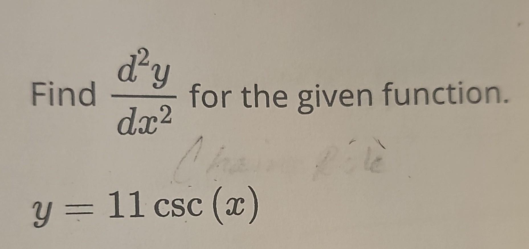 Solved Find dx2d2y for the given function. y=11csc(x) | Chegg.com Solved Find dx2d2y for the given function. y=11csc(x) | Chegg.com