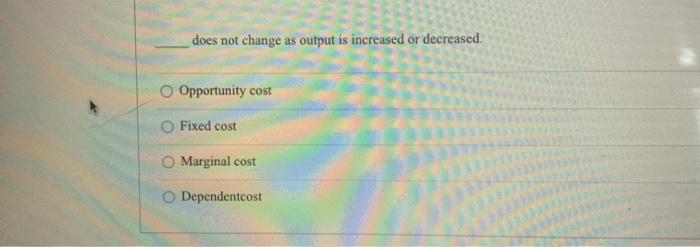 Solved does not change as output is increased or decreased. | Chegg.com