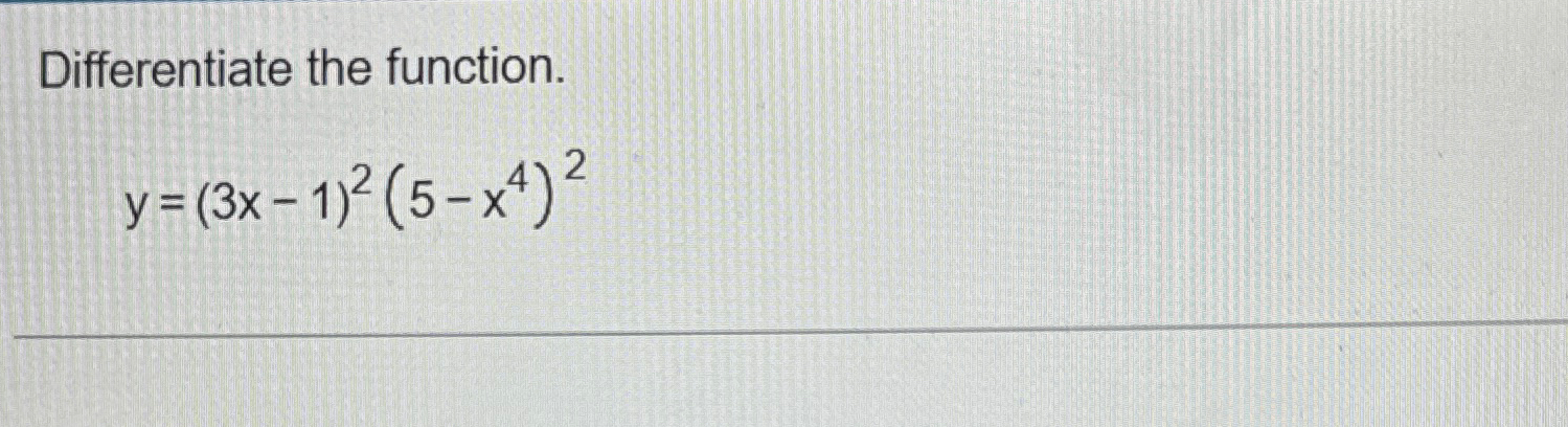 Solved Differentiate the function.y=(3x-1)2(5-x4)2 | Chegg.com