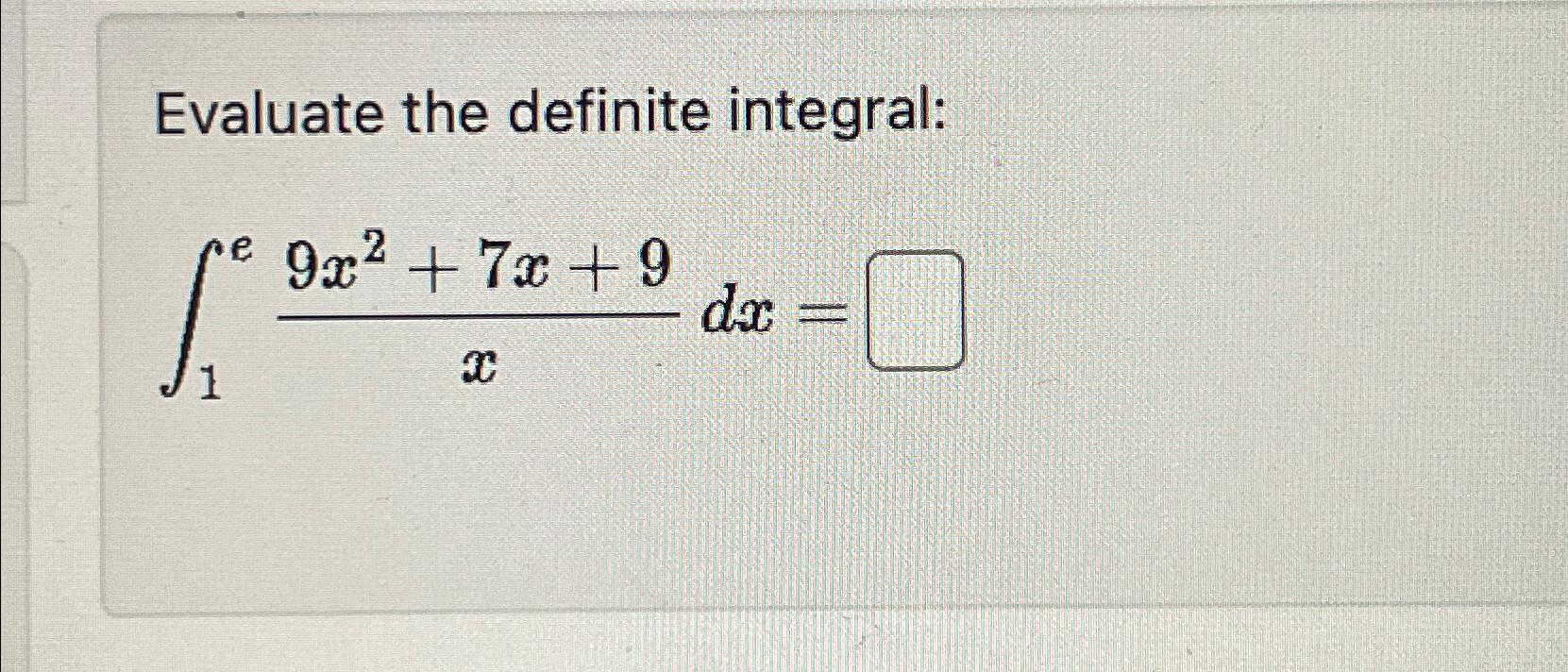 Solved Evaluate the definite integral:∫1e9x2+7x+9xdx= | Chegg.com
