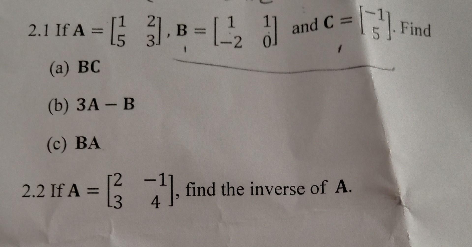 Solved 2.1 If A=[1523],B=[1−210] and C=[−15]. Find (a) BC | Chegg.com