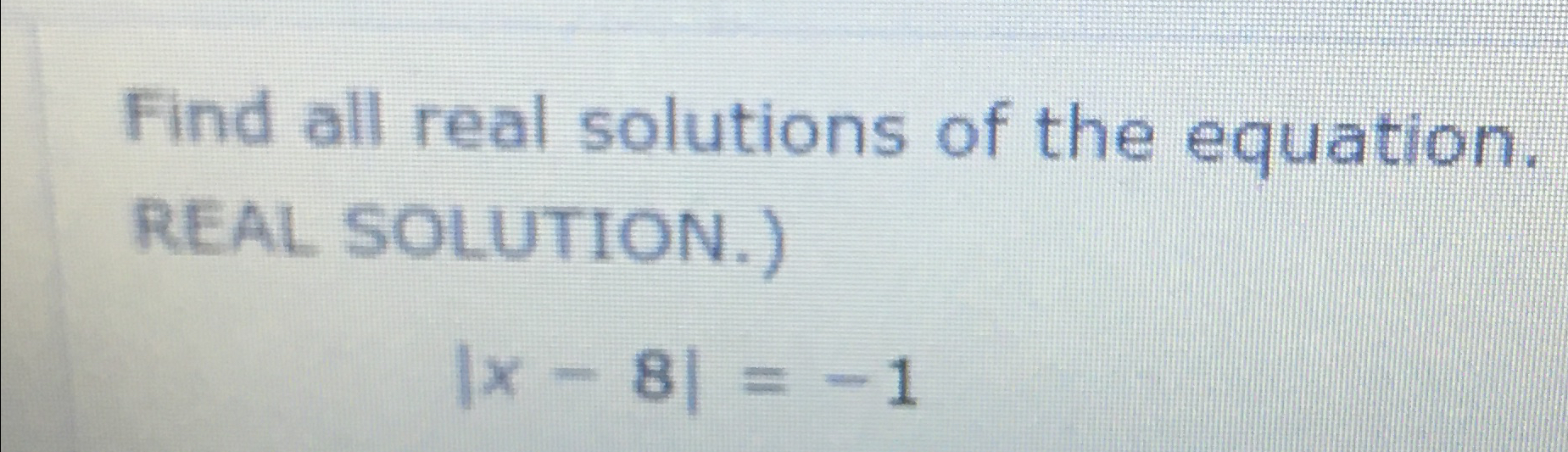 Solved Find all real solutions of the equation. |x-8|=-1 | Chegg.com