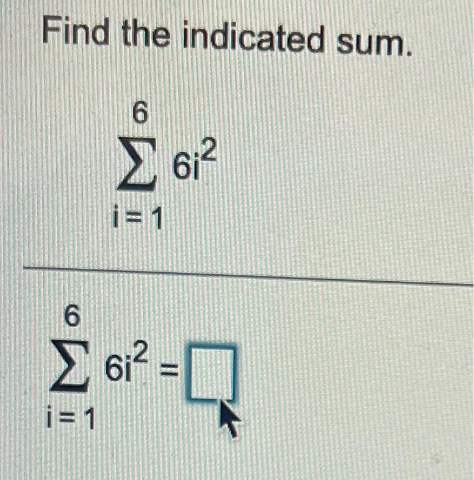 Solved Find the indicated sum. 6 Σ 6is i = 1 Σ 6i? - Σο | Chegg.com