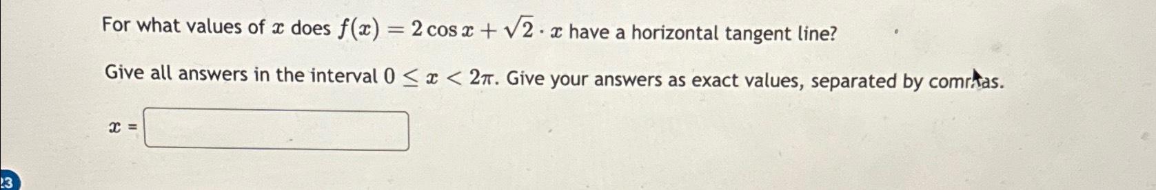 Solved For what values of x ﻿does f(x)=2cosx+22*x ﻿have a | Chegg.com