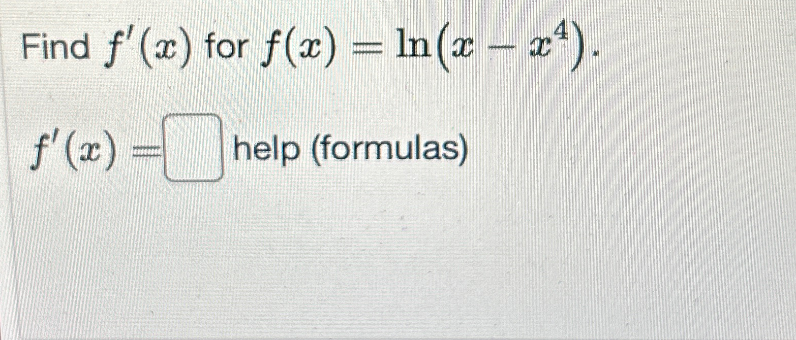 Solved Find f'(x) ﻿for f(x)=ln(x-x4)f'(x)= ﻿help (formulas) | Chegg.com