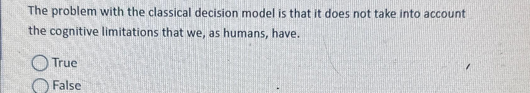 Solved The problem with the classical decision model is that | Chegg.com