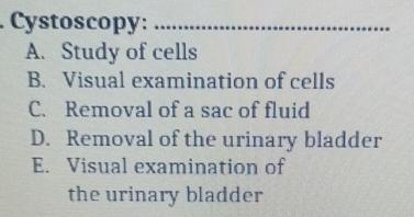 Solved Cystoscopy:A. ﻿Study of cellsB. ﻿Visual examination | Chegg.com
