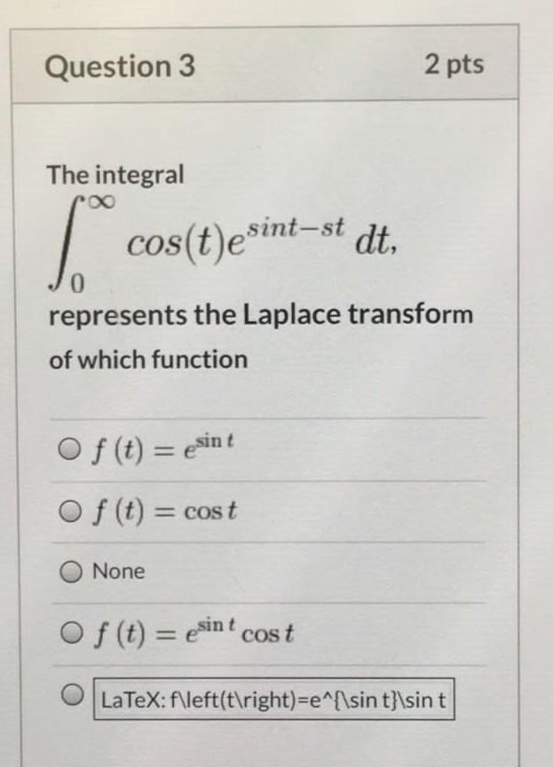 Solved Question 3 2 pts The integral cos(t)esint-st dt, 0 | Chegg.com