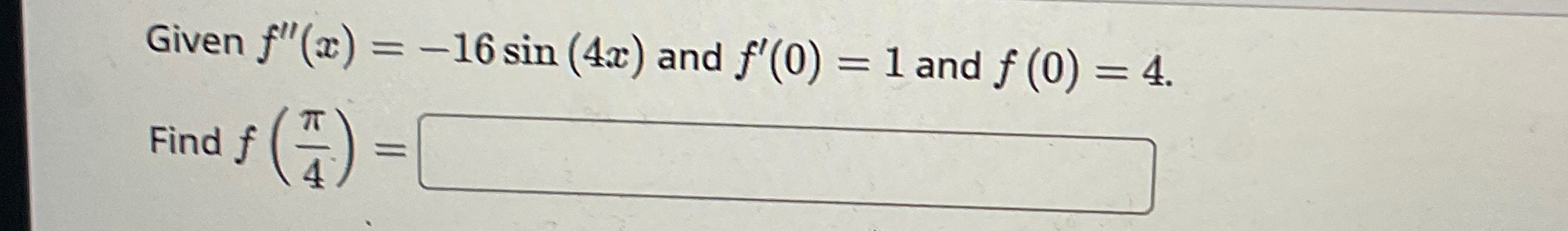 Solved Given f''(x)=-16sin(4x) ﻿and f'(0)=1 ﻿and f(0)=4Find | Chegg.com