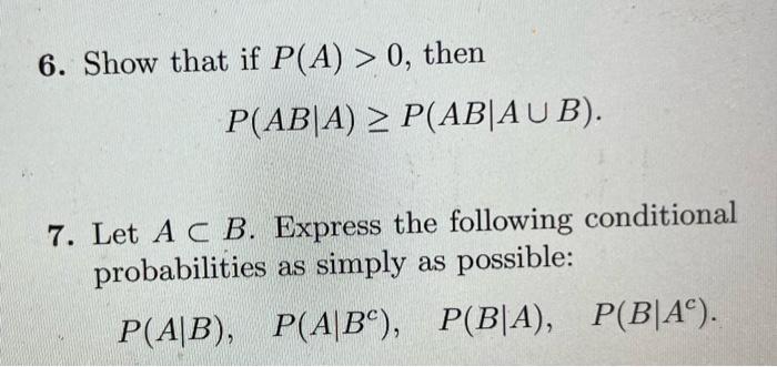 Solved 6. Show that if P(A)>0, then P(AB∣A)≥P(AB∣A∪B) 7. Let | Chegg.com