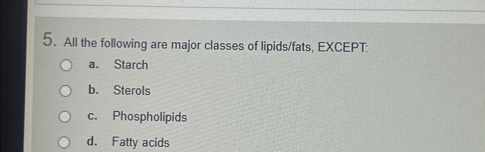 Solved All the following are major classes of lipids/fats, | Chegg.com