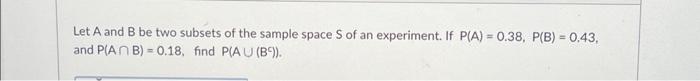 Solved Let A and B be two subsets of the sample space S of | Chegg.com