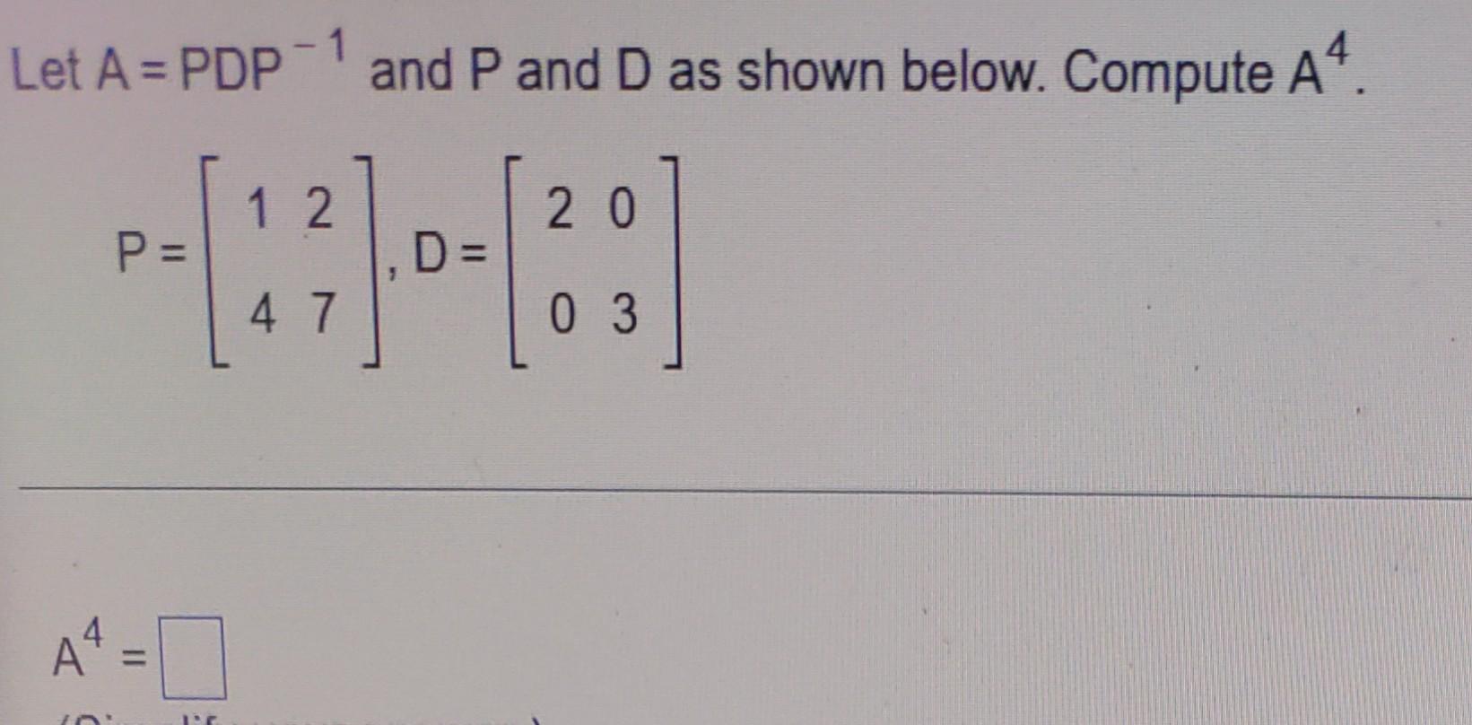 Solved Let A = PDP-1 and P and D as shown below. Compute A4. | Chegg.com
