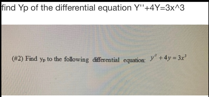 Solved find Yp of the differential equation Y"'+4Y=3x^3 (#2) | Chegg.com