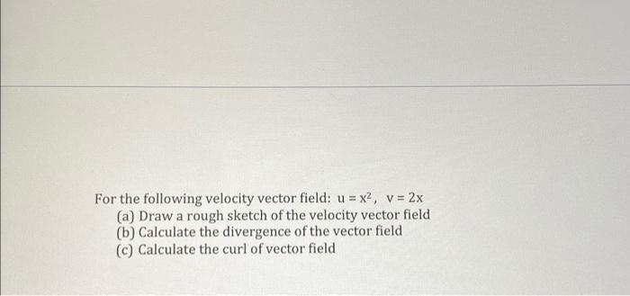 Solved For the following velocity vector field: u = x2, v = | Chegg.com