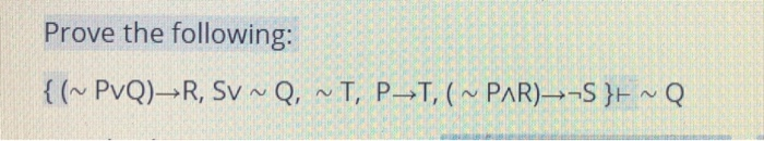 Solved Prove the following: {(PvQ)-R, SV~Q, ~T, P-T, (~ | Chegg.com