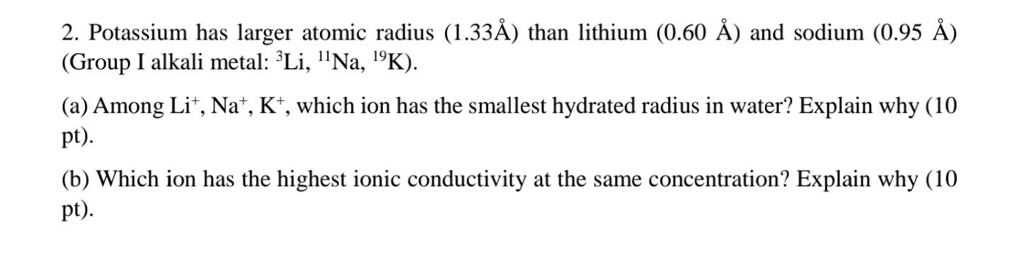 Solved 2. Potassium has larger atomic radius (1.33Å) than | Chegg.com