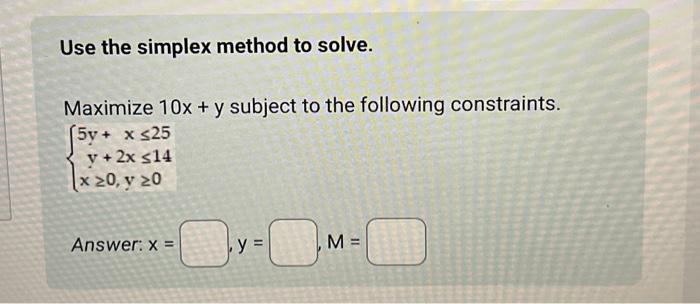 Solved Use the simplex method to solve. Maximize 10x+y | Chegg.com
