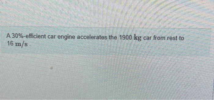 Solved A 30%-efficient car engine accelerates the 1900 kg | Chegg.com
