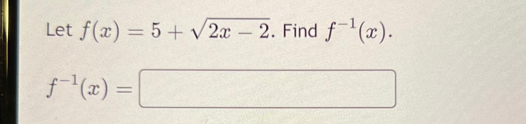 Solved Let f(x)=5+2x-22. ﻿Find f-1(x).f-1(x)= | Chegg.com