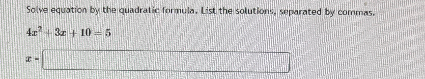 Solved Solve equation by the quadratic formula. List the | Chegg.com