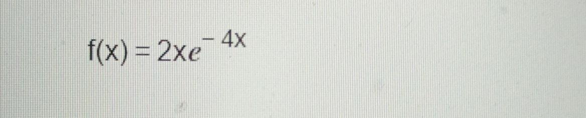 Solved f(x)=2xe-4x | Chegg.com