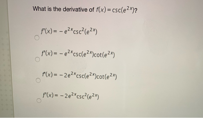 Solved What is the derivative of f(x)=csc(e2x)? f'(x) = - | Chegg.com