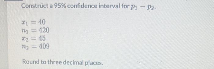 Solved Constrüct a 95% confidence interval for p1−p2. | Chegg.com