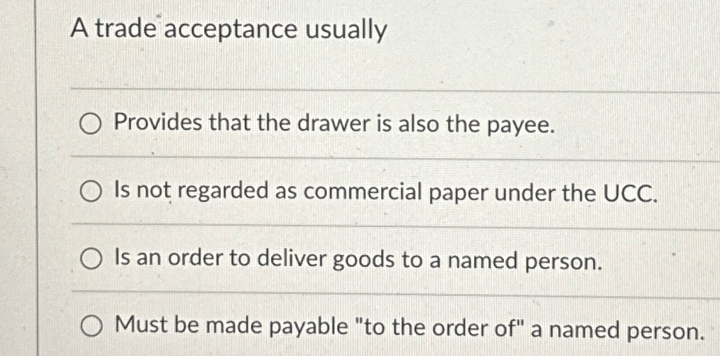 Solved A trade acceptance usuallyProvides that the drawer is | Chegg.com