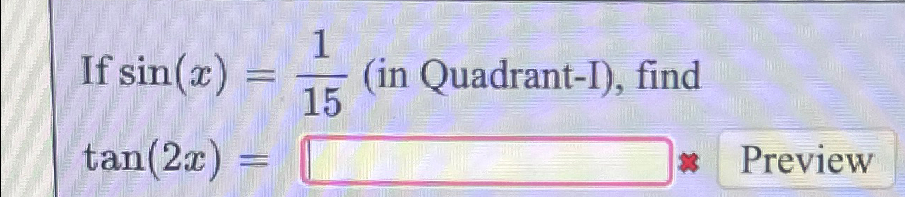 Solved If sin(x)=115 (in Quadrant-I), ﻿find tan(2x)= | Chegg.com