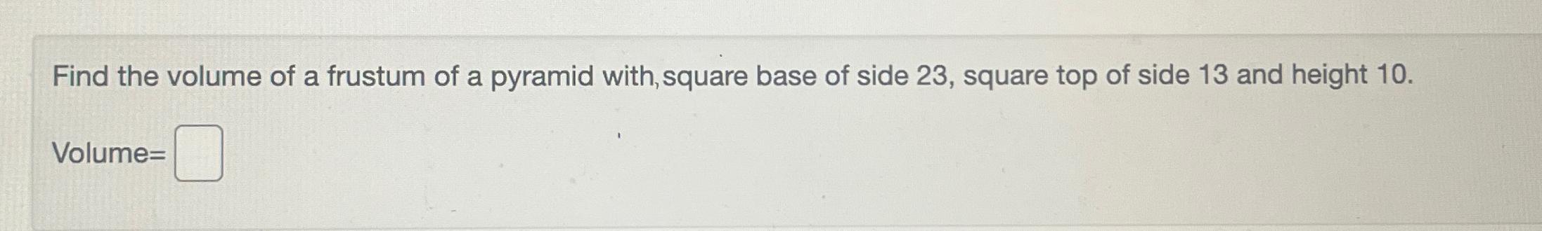 Solved Find the volume of a frustum of a pyramid with,square | Chegg.com