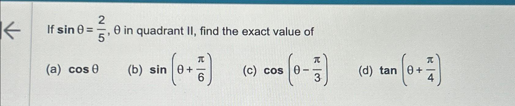Solved If sinθ=25,θ ﻿in quadrant II, ﻿find the exact value | Chegg.com