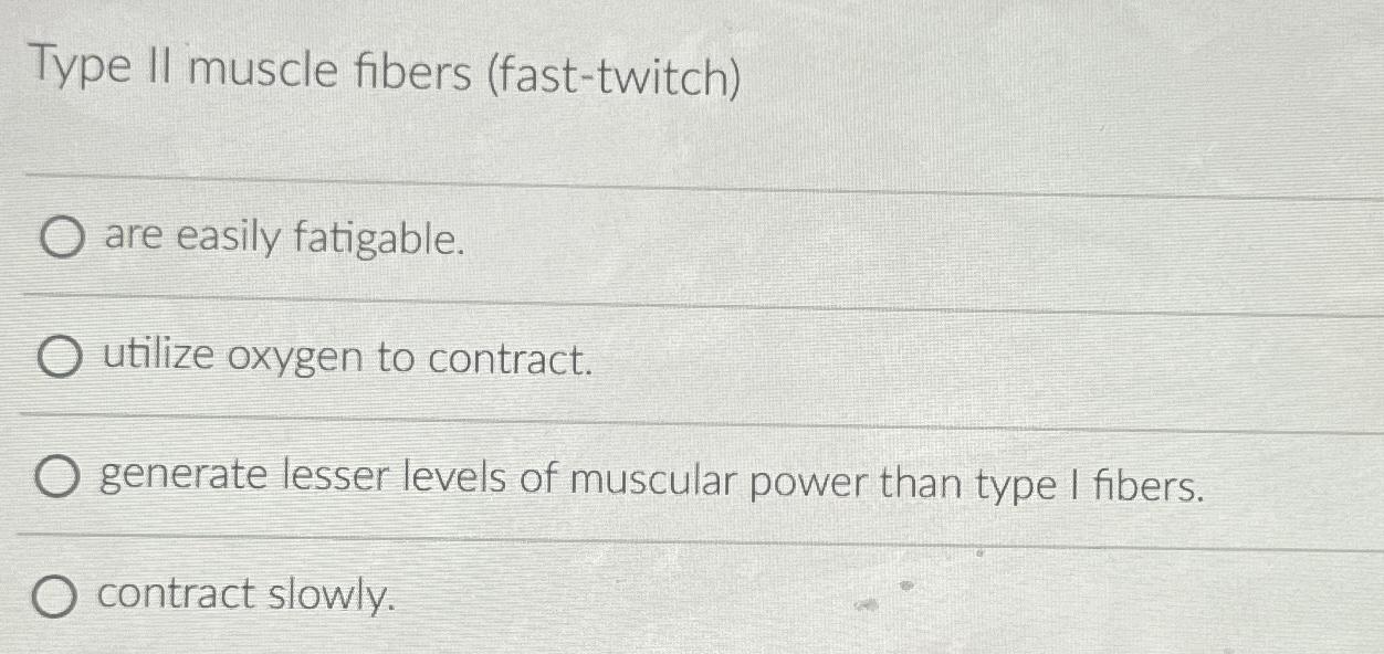 Solved Type II muscle fibers (fast-twitch)are easily | Chegg.com